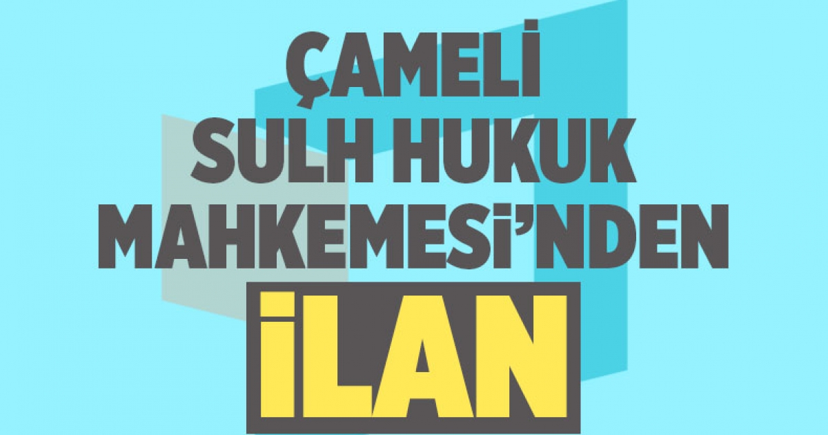 ÇAMELİ SULH HUKUK MAHKEMESİ'NDEN İLAN | Denizli Yeni Olay Haber